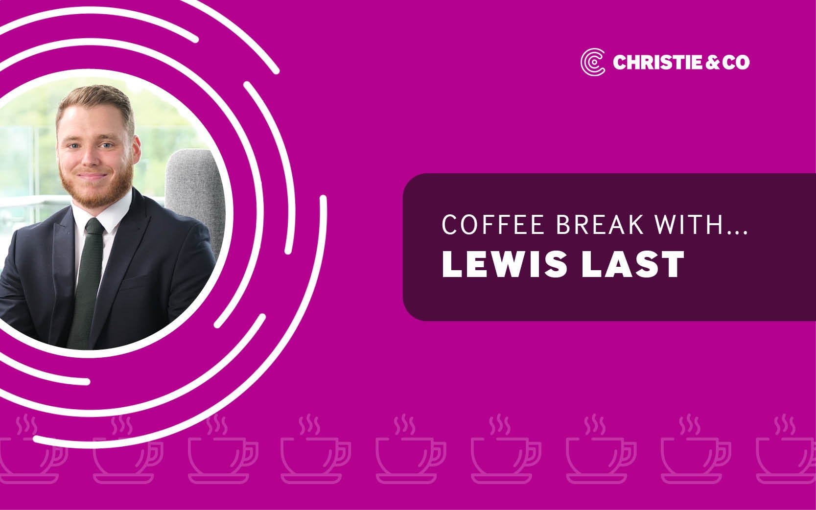 COFFEE BREAK WITH.... Lewis Last | Christie & Co